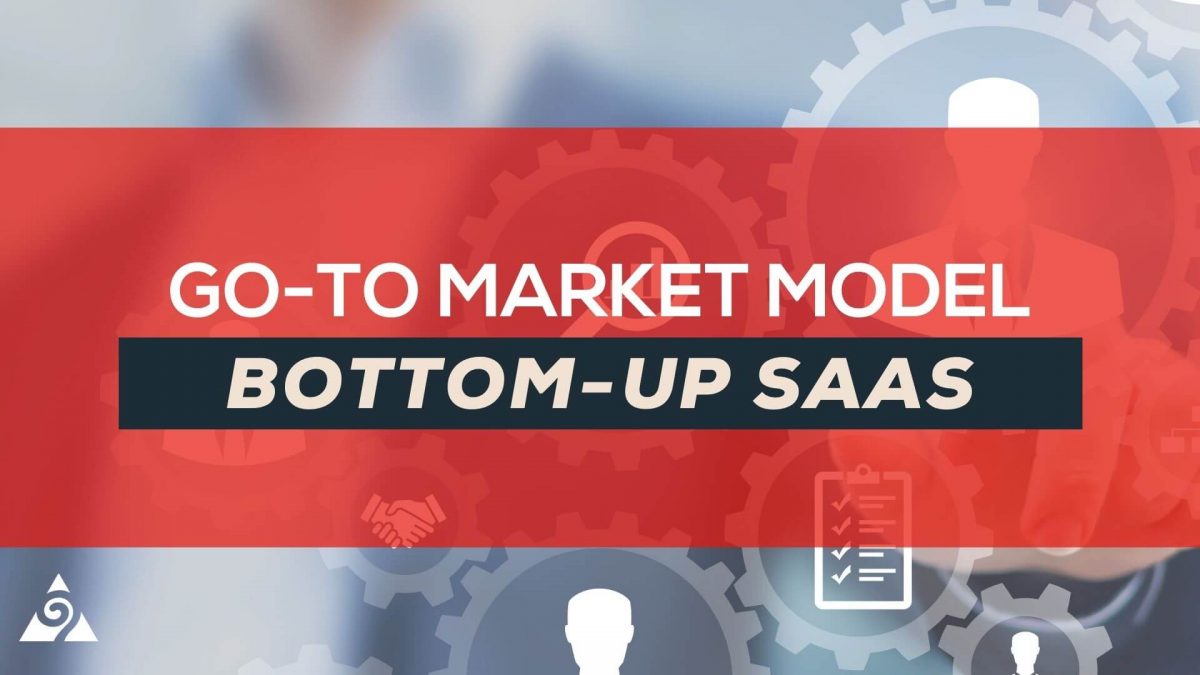 BOTTOM UP SAAS GO-TO-MARKET MODEL: Examples and Advantage - Augurian