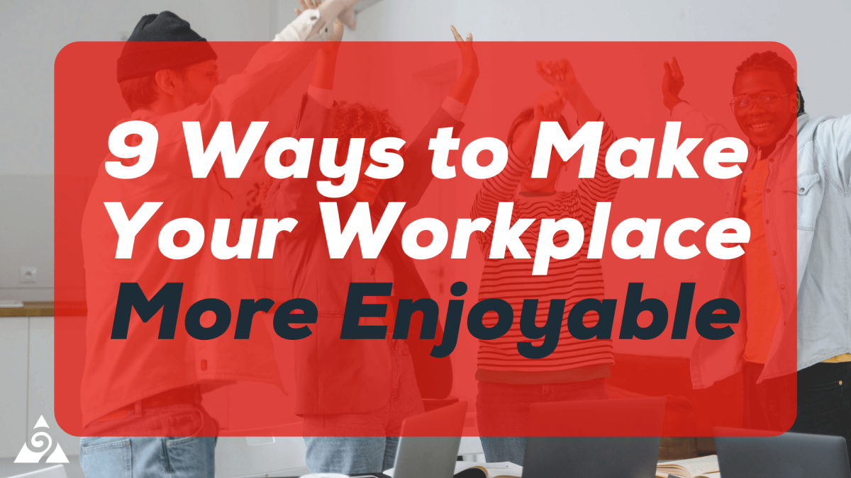 9 Ways To Make Your Workplace More Enjoyable - Augurian 9 Ways To Make Your Workplace More Enjoyable - Augurian